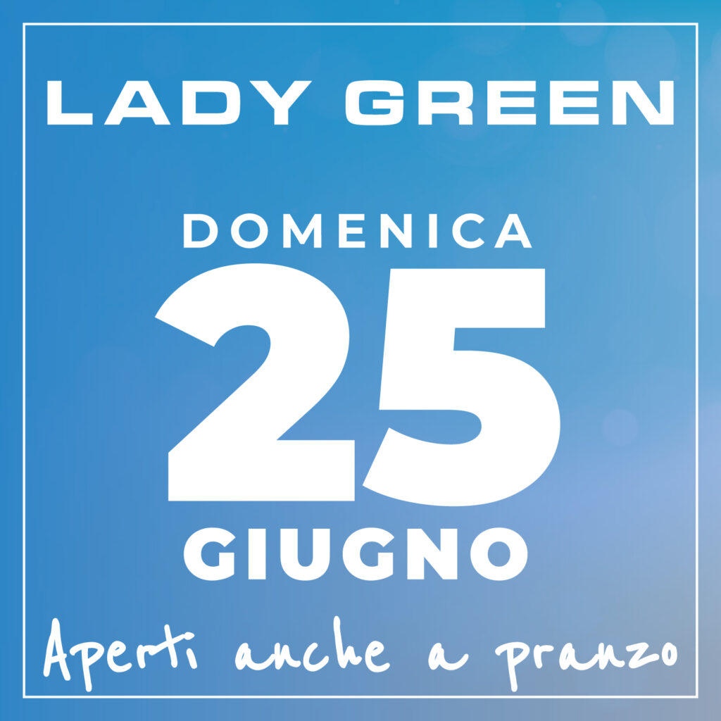 Domenica 25 Giugno aperti a pranzo - LADY GREEN - Ristorante Pizzeria Moie